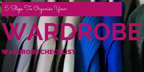 How To Organise Your Wardrobe In 5 Easy Steps: Wardrobe Checklist