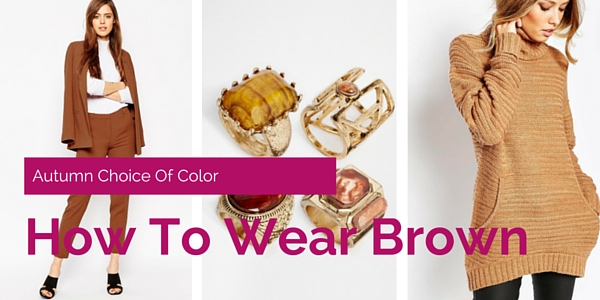 Autumn Choice Of Color: How To Wear Brown