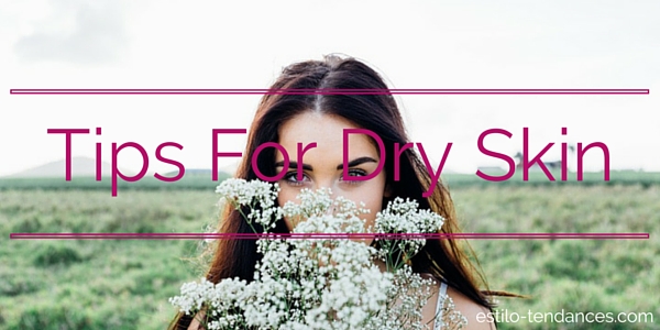How To Look Gorgeous - 11 Tips For Dry Skin